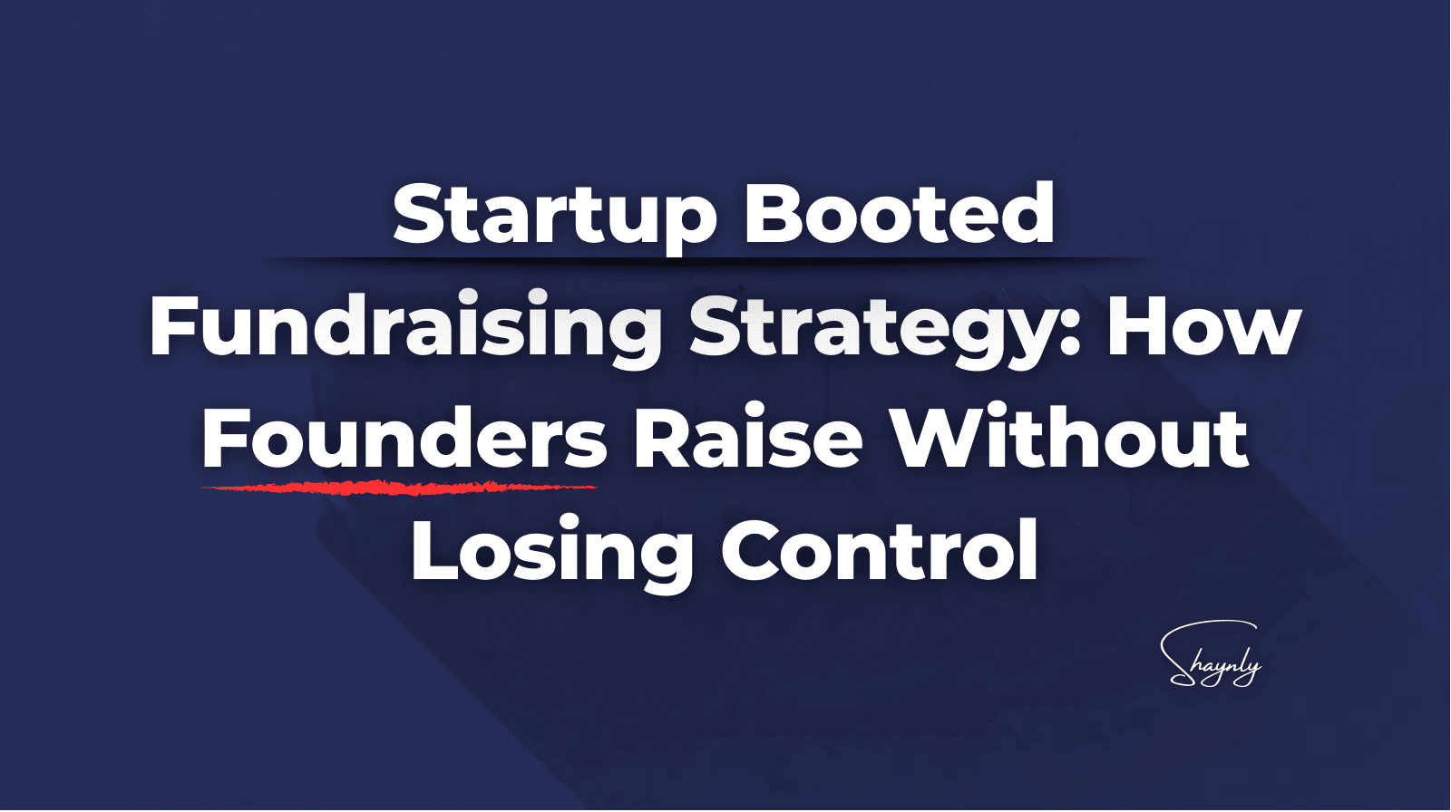 Startup Booted Fundraising Strategy: How Founders Raise Without Losing ...